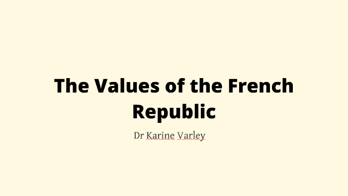 The Values of the French Republic by Karine Varley on Prezi