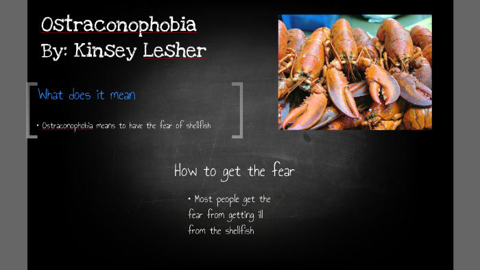 Ostraconophobia Phobia Project by Kinsey Lesher on Prezi