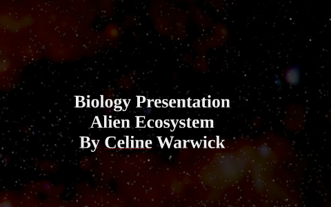 Biology Presentation - Alien Ecosystem by Celine Warwick on Prezi