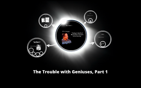 The Trouble with Geniuses, Part 1 by Michael Angelone on Prezi