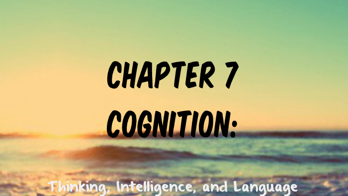Chapter 7 Cognition Thinking Intelligence And Language By Sidney 4754