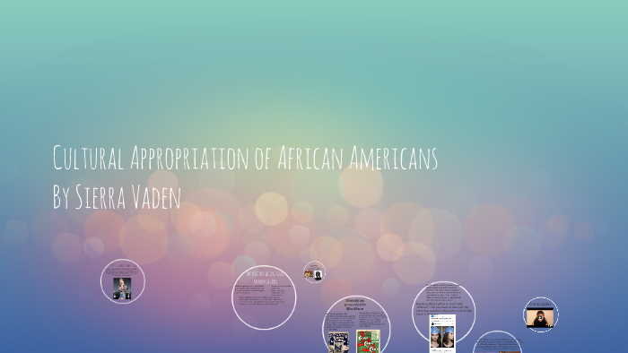 Cultural Appropriation of African Americans by Sierra Vaden on Prezi