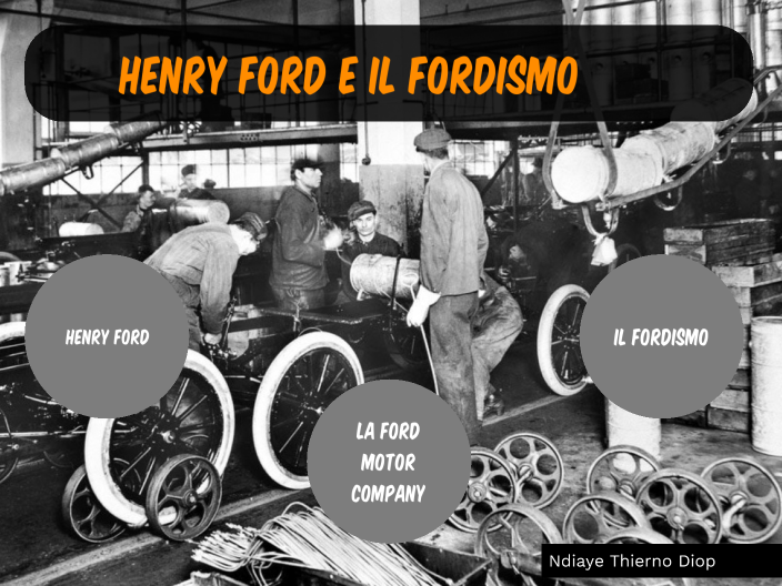 Henry Ford e il Fordismo by Thierno diop on Prezi