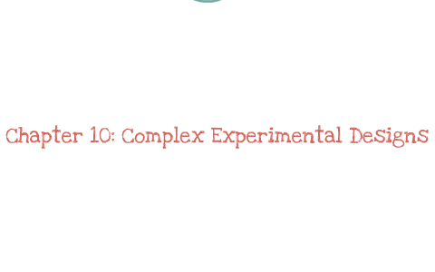Chapter 10: Complex Experimental Designs by Franchesca Basilan on Prezi