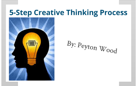5-step Creative Thinking Process by Peyton Wood on Prezi