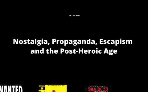Nostalgia, Propaganda, Escapism and the Post-Heoric Age by Patrick ...