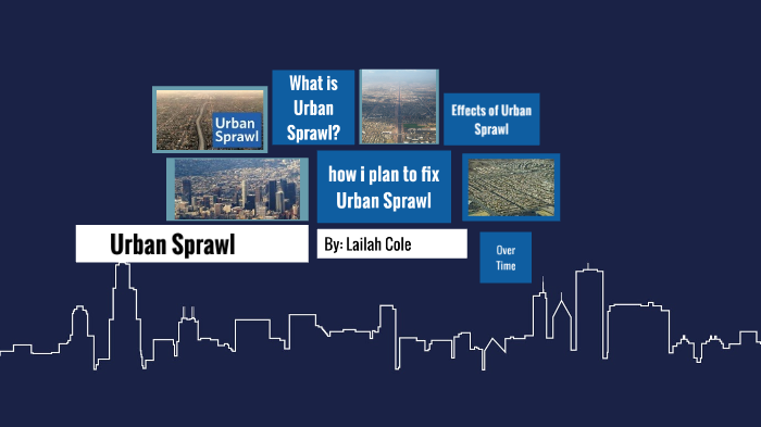 Urban sprawl by Lailah Cole on Prezi