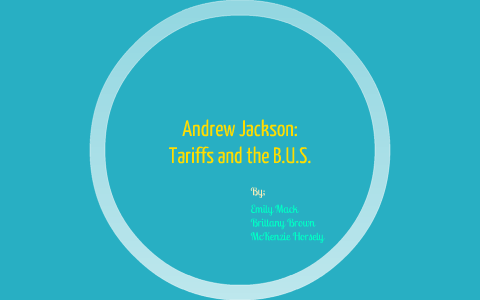Andrew Jackson: Tariffs and the B.U.S. by Emily Mack on Prezi