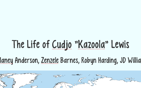 The Life of Cudjo "Kazoola" Lewis by Zenzele B on Prezi
