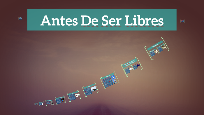 Antes De Ser Libres by Brookelynne Schnurpel on Prezi