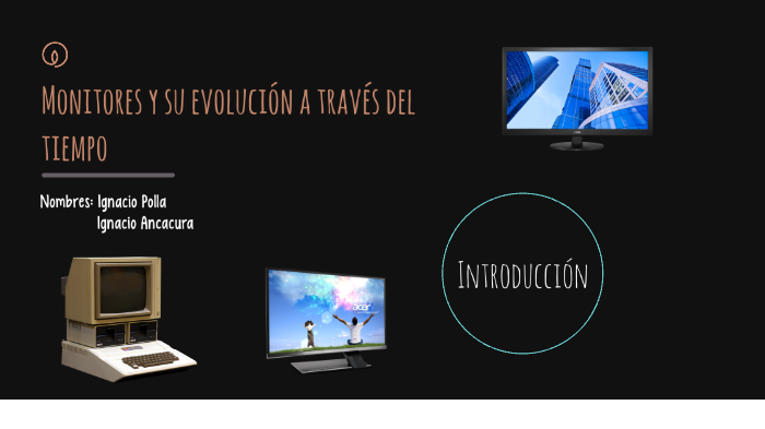 Monitores y su evolución a través del tiempo by Ignacio Ancacura on Prezi