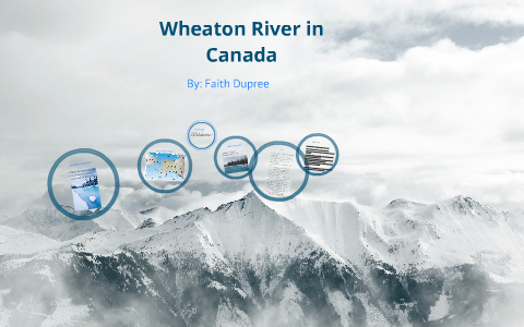 Wheaton River in Canada by faith dupree on Prezi