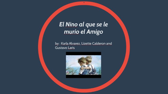 El Nino al que se le murio el Amigo by Gustavo Laris on Prezi