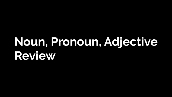 Noun, pronoun, adjective review by Mary Compson on Prezi