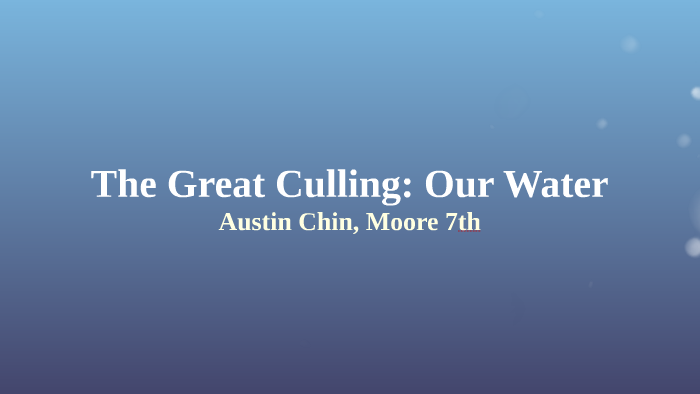 The Great Culling: Our Water by Austin Chin on Prezi