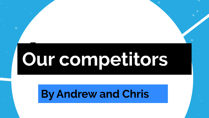 Our competitors by Andrew Oxspring on Prezi