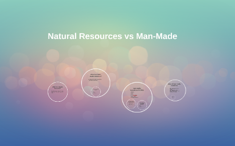 Natural Resources vs Man-Made by olivia karle on Prezi