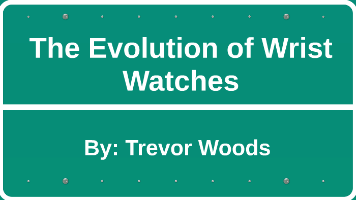 The Evolution of Wrist Watches by Trevor Woods on Prezi