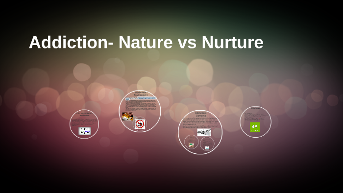 Addiction- Nature vs Nurture by Maxwell M on Prezi