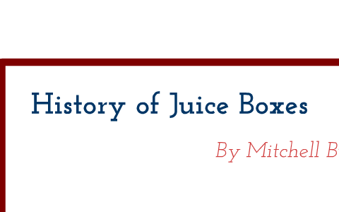 History of Juice Boxes by Mitchell Buhler on Prezi