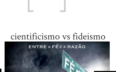 cientifisismo vs fideismo by armando gonzalez on Prezi