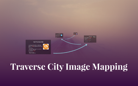 Traverse City Image Mapping by aidan stiebel on Prezi