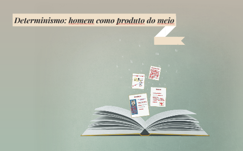 Determinismo: homem como produto do meio by Gabriela Allig on Prezi