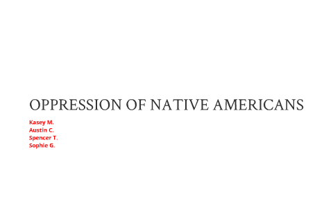 Native American Oppression by spencer taylor on Prezi