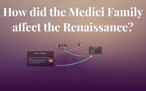 How did the Medici Family affect the Renaissance by Linus Be on Prezi