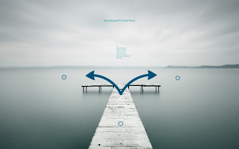 Wont Know Till I Get There by jordan pemberton on Prezi