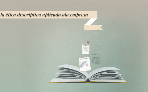 la ética descriptiva aplicada ala empresa by Yorsinho Rivera C on Prezi
