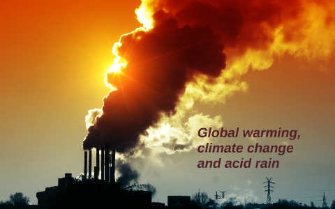 Global warming, climate change and acid rain by David Gabb on Prezi