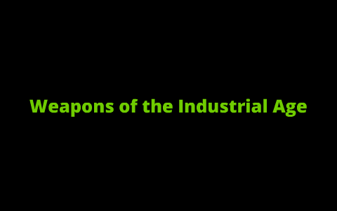 Weapons of the Industrial Revolution by McKenna Dickenson on Prezi