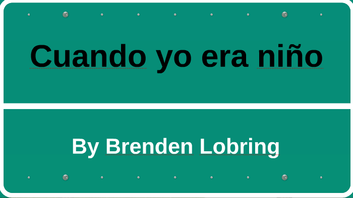 Cuando yo era niño by Brenden lobring on Prezi