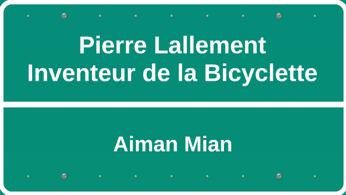 Pierre Lallement Inventeur de la Bicyclette by Aiman Mian on Prezi