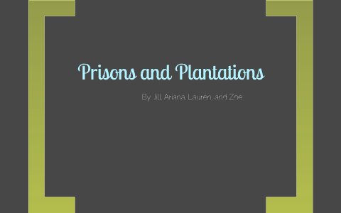 Prisons and Plantations by Jill Rosok on Prezi