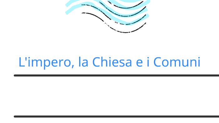 L'Impero, la Chiesa e i Comuni by Donatella Palchetti on Prezi