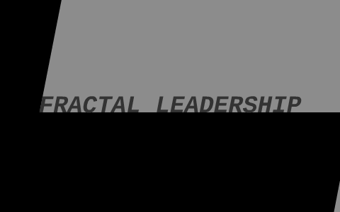 FRACTAL LEADERSHIP by Marsha Costello on Prezi