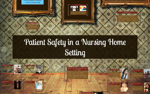 Patient Safety in a Nursing Home Setting. by Rita Battey on Prezi