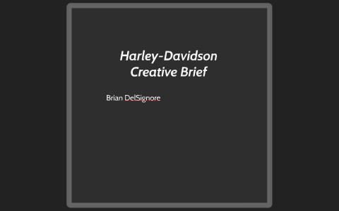 Harley-Davidson Creative Brief by Brian Delsignore on Prezi
