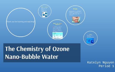 The Chemistry of Ozone Nano-Bubble Water by Katelyn Nguyen on Prezi