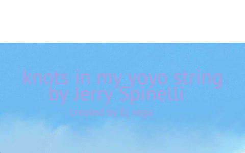 Knots in my yoyo string by edriel vega on Prezi