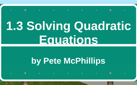 1.3 Solving Quadratic Equations by Peter McPhillips on Prezi