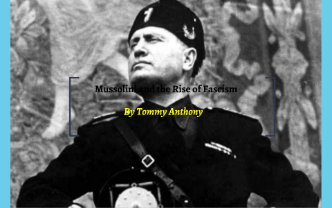 Mussolini and the Rise of Fascism by Tommy Anthony on Prezi