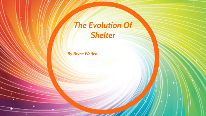 The Evolution Of Shelter by Bryce Wetjen on Prezi