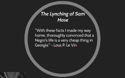 The Lynching of Sam Hose by Elizabeth Reece on Prezi