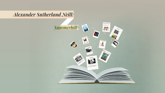 Alexander Sutherland Neill: Sumerhill by Ricardo Garcia on Prezi