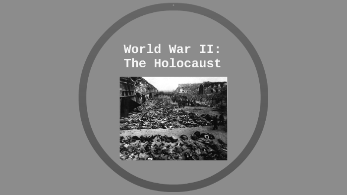 World War II: The Holocaust by JD Huitt on Prezi