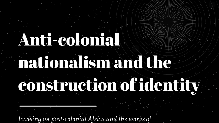 Anti-colonial nationalism and the construction of identity by Isaiah ...