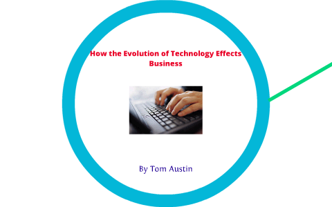 How the Evolution of Technology Effects Business by Tom Austin on Prezi